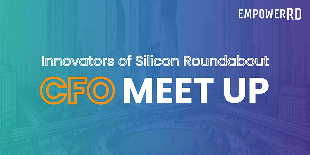 Innovators of Silicon Roundabout: CFO Meet Up, Runway East Shoreditch ...