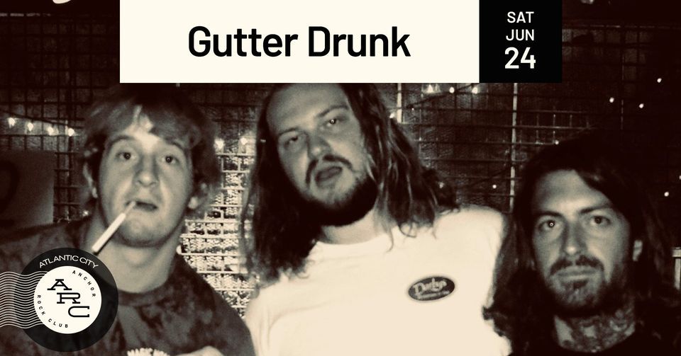 Gutter Drunk | Atlantic City, Anchor Rock Club, Atlantic City, 24 June 2023