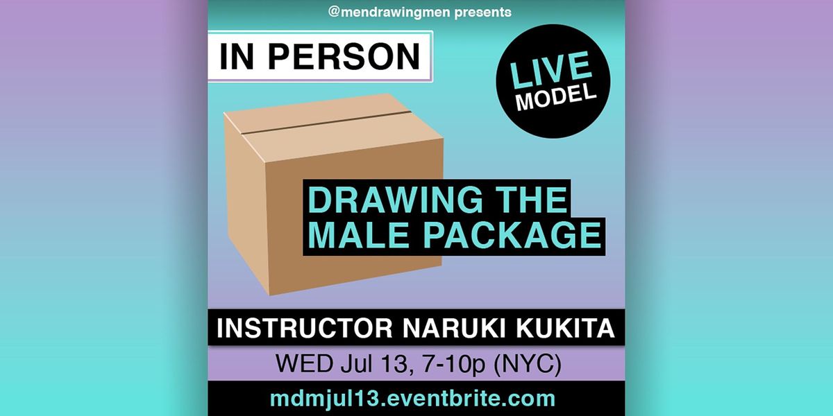 Drawing the MALE PACKAGE with Naruki (IN PERSON) WED Jul 13, 7-10p (NYC), 3F Studios, New York ...
