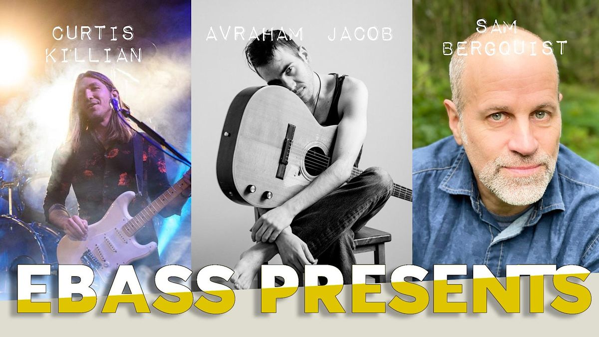 EBASS PRESENTS: Avraham Jacob, Sam Bergquist, Curtis Killian, Article ...