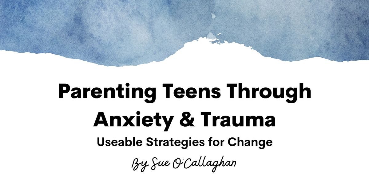 Parenting Teens Through Anxiety & Trauma - Useable Strategies for ...