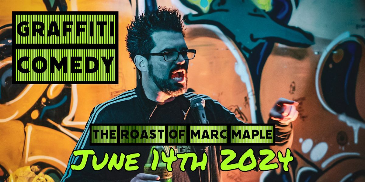 Graffiti Comedy presents: The Roast of Marc Maple on June 14th in Lodi ...