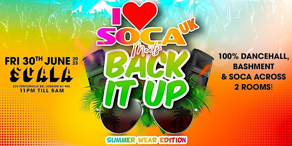 I LOVE SOCA UK Meets BACK IT UP - The Summer Wear Edition, Scala ...