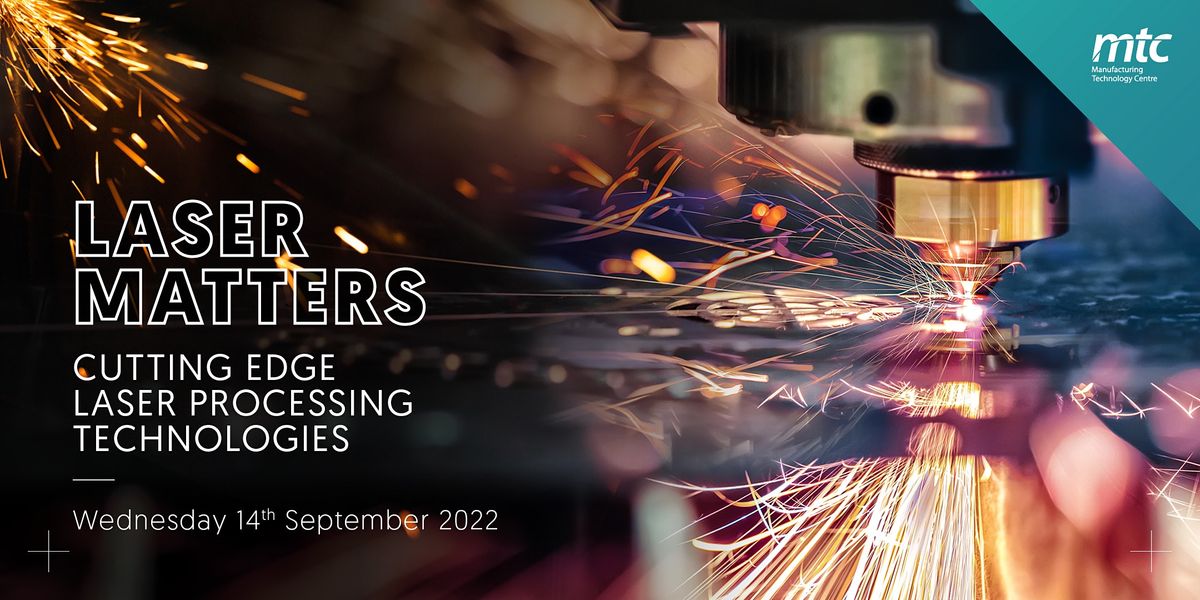 Laser Matters 2022, The Manufacturing Technology Centre (MTC), Coventry ...