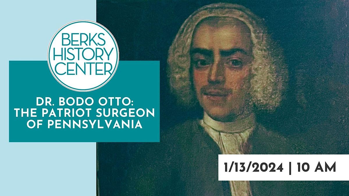 Dr. Bodo Otto: The Patriot Surgeon of Pennsylvania, Berks History Center, Reading, 13 January 2024