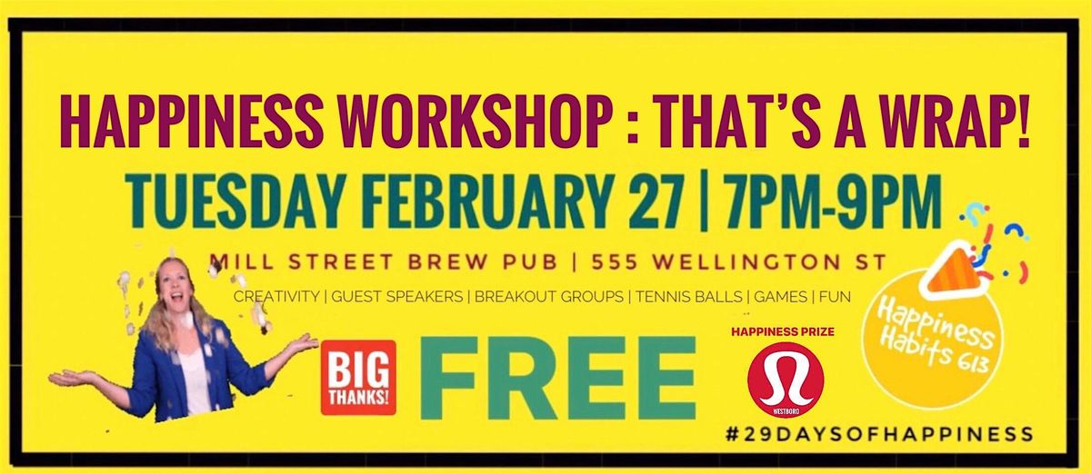 Happiness Workshop: Thats A Wrap with Happiness Habits 613 (25 more tix!), Mill St. Brew Pub ...