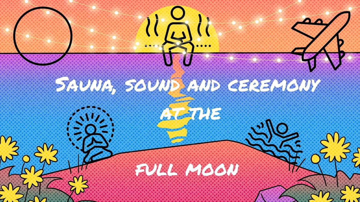 Sauna, Sound and Ceremony at the Full Moon, Sweheat Sauna, London, 26 ...