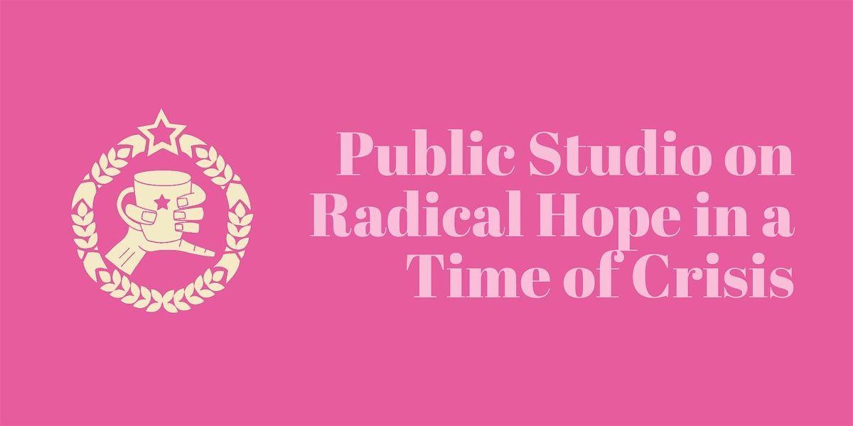 Public Studio: Radical Hope in a Time of Crisis, QMUL ArtsOne, London ...