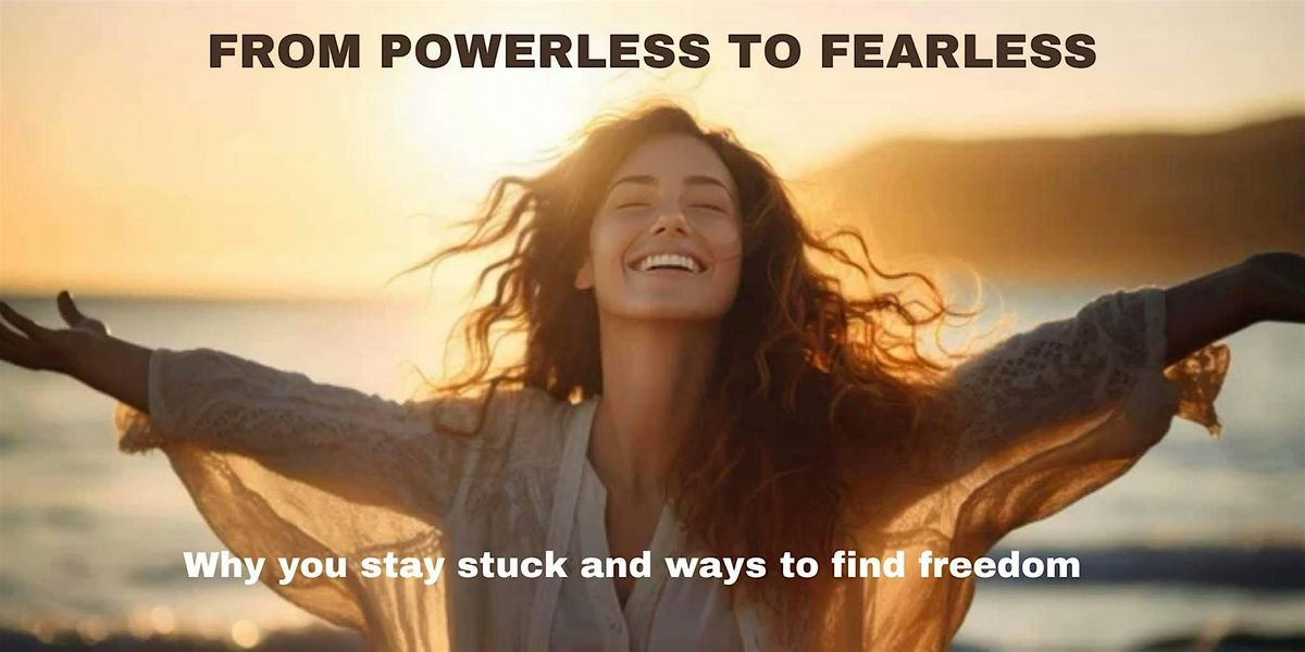 From Powerless to Fearless; Why you stay stuck & ways to find freedom ...