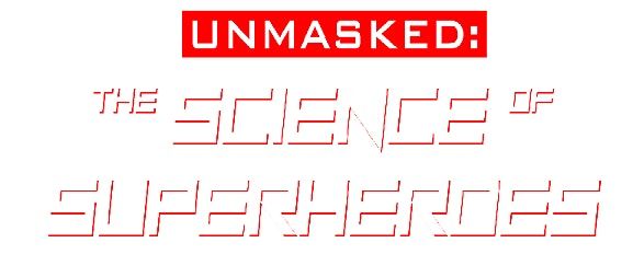 Halton Libraries Presents Unmasked: The Science of Superheroes, The ...