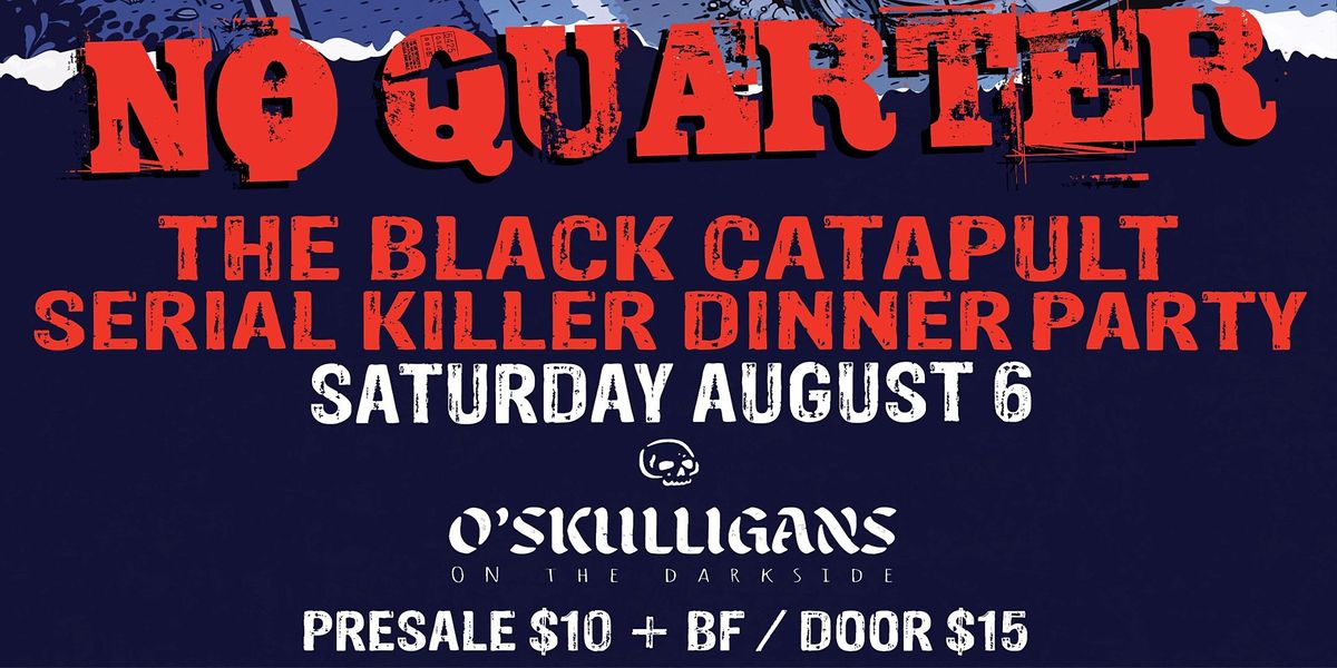 No Quarter with The Black Catapult and Serial Killer Dinner Party, O ...