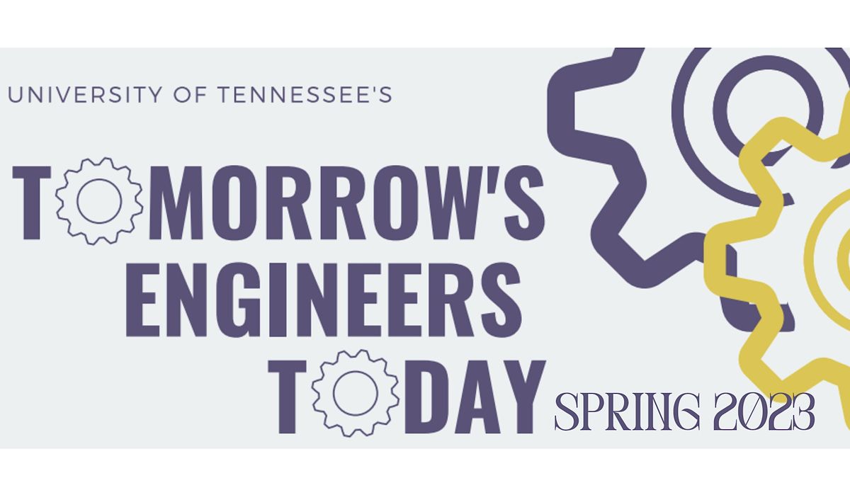 Tomorrows Engineers Today Spring 2023, University of Tennessee ...