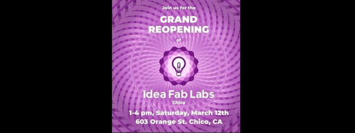 Idea Fab Labs Grand Re-Opening!, Idea Fab Labs Chico, 12 March 2022