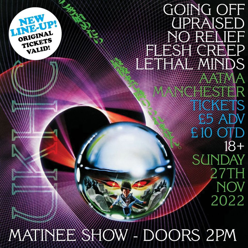 SUNDAY MATINEE MOSH: GOING OFF, UPRAISED, NO RELIEF, FLESH CREEP, LETHAL MINDS, Aatma ...