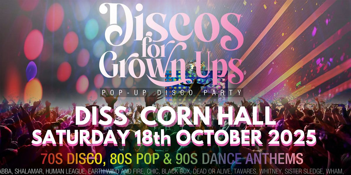 Discos for Grown Ups 70s, 80s & 90s pop up disco party THE CORN HALL ...