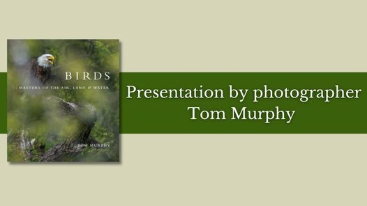 Presentation by Photographer Tom Murphy “Birds: Masters of Air, Land ...