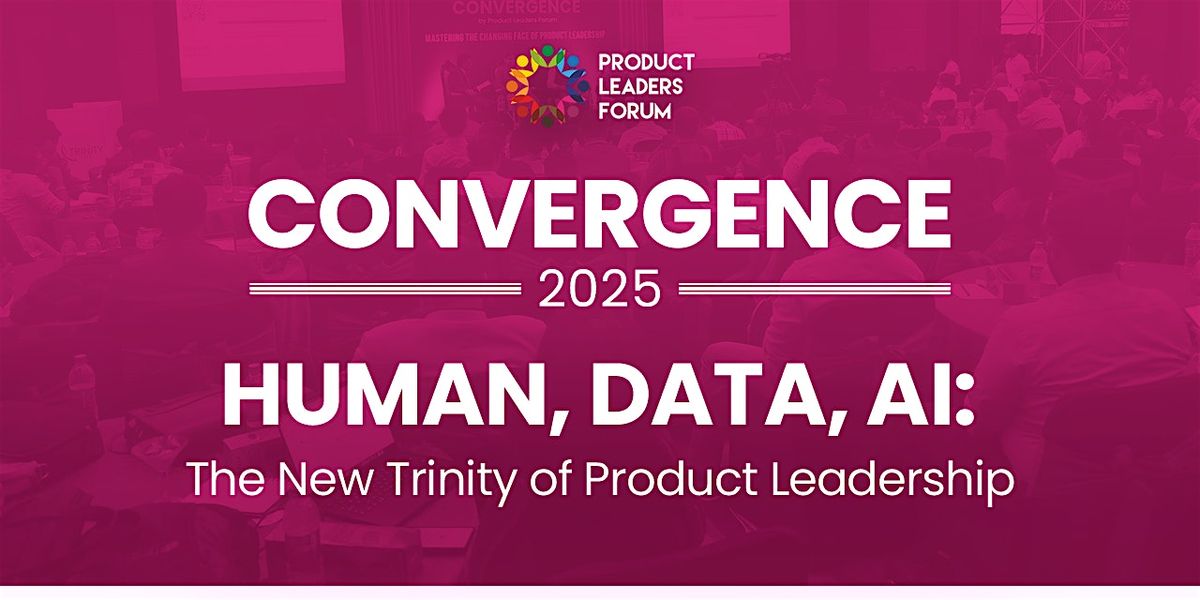 Human, Data, AI: The New Trinity |Convergence 2025 by Product Leaders ...