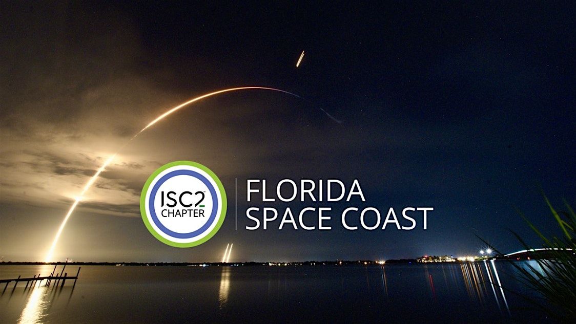 ISC2 Florida SpaceCoast Chapter Meeting - February 2025, Eastern ...