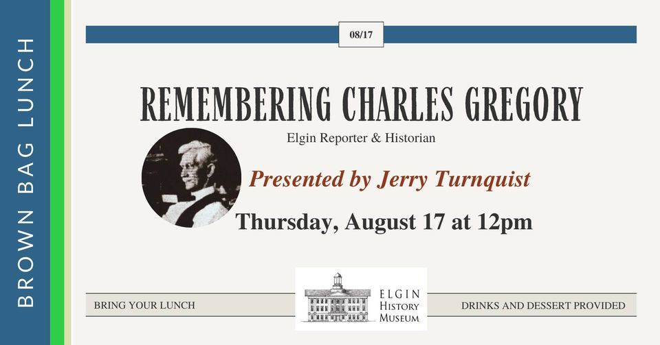 Remembering Charles Gregory: Elgin Reporter and Historian, Elgin History Museum, 17 August 2023