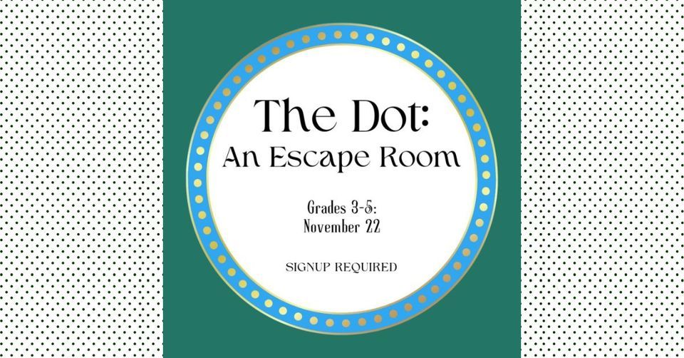 The Dot: an escape room GRADES 3-5, Tom Green County Library System ...