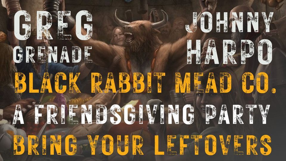 A ROWDY FRIENDSGIVING W/ JOHNNY HARPO + GREG GRENADE, Black Rabbit Mead ...