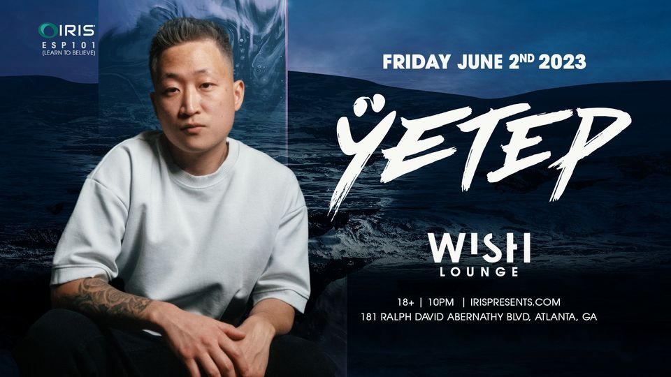 Iris Presents: Yetep @ Wish Lounge | Friday, June 2nd, Believe Music ...